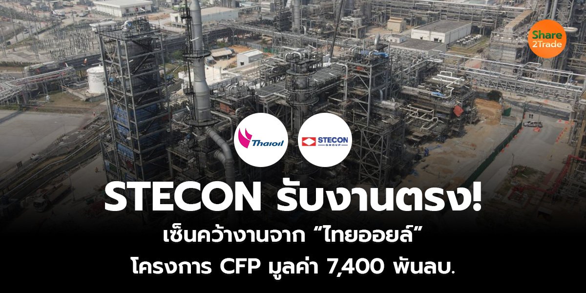 STECON รับงานตรง! เซ็นคว้างานจาก “ไทยออยล์” โครงการ CFP มูลค่า 7,400 พันลบ. | Share2Trade